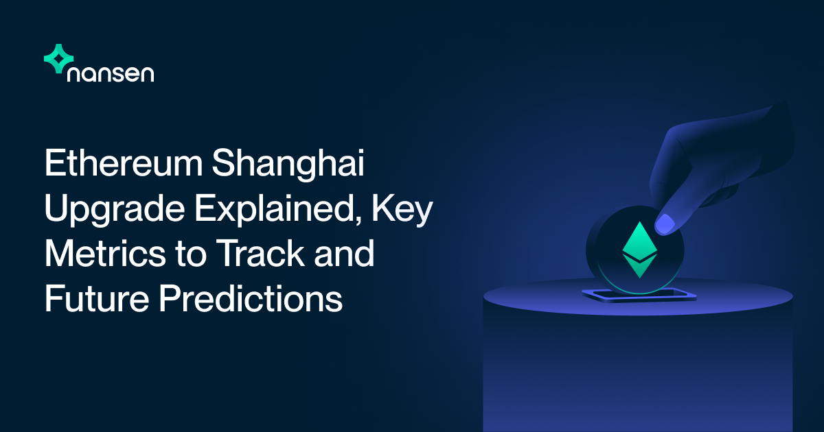 Ethereum Shanghai Upgrade Explained, Key Metrics to Track and Future Predictions | Nansen